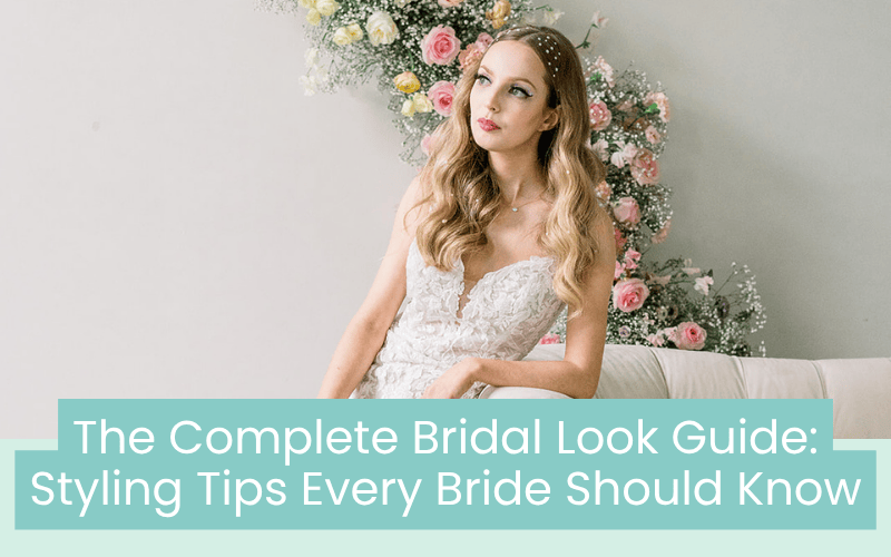 Complete Bridal Look Guide: Styling Tips For Every Bride