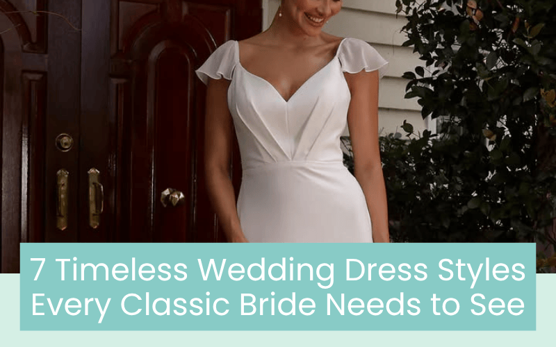 7 Timeless Wedding Dress Styles Every Classic Bride Loves